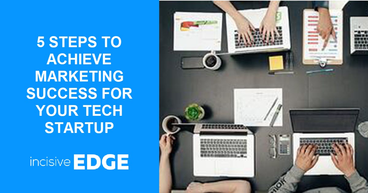 5 steps to achieve marketing success for your tech startup
